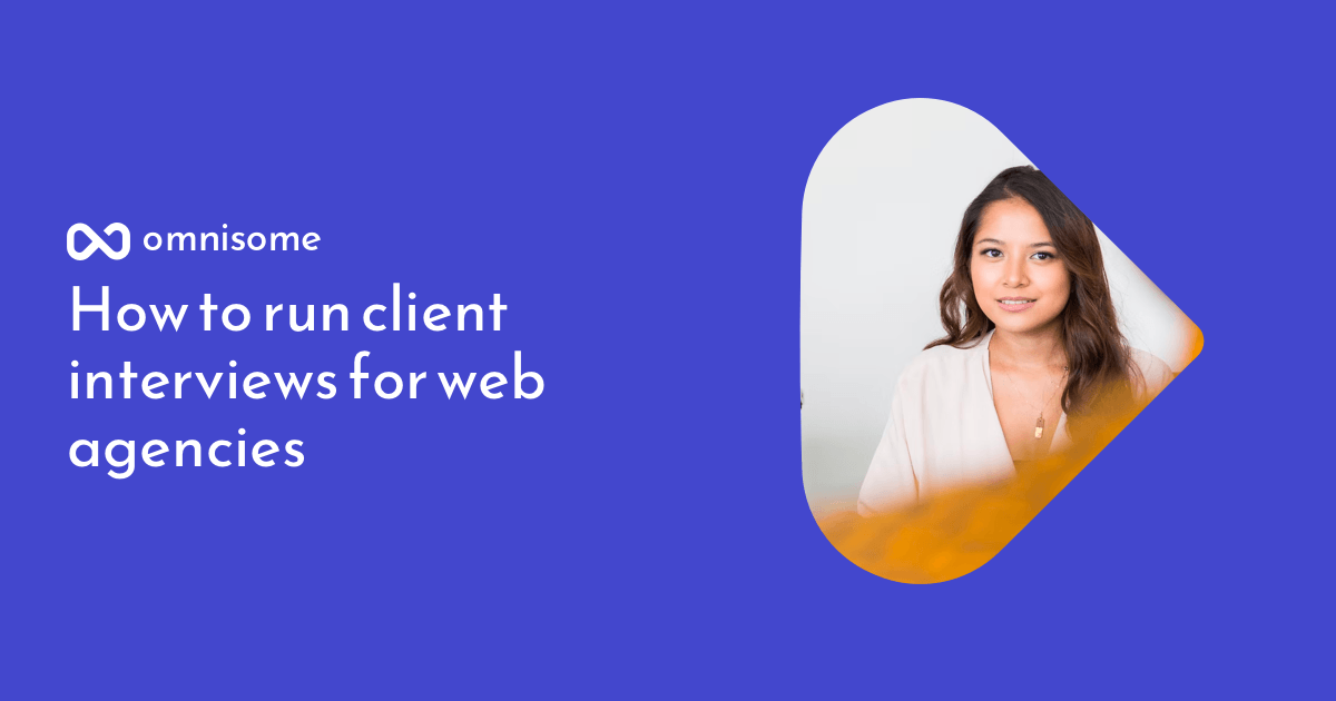 How to run client interviews for web agencies - Omnisome